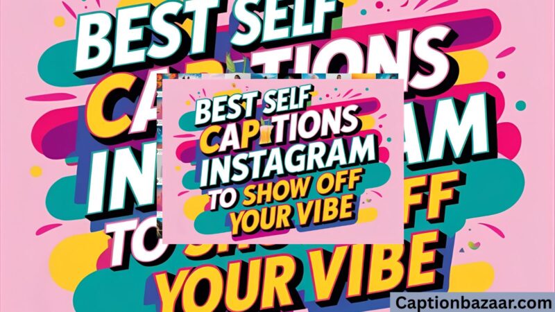 Best Selfie Self Captions to Boost Your Insta Game